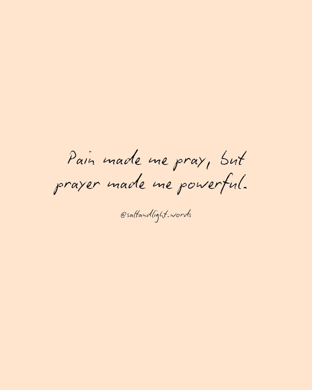 Pain made me pray, but prayer made me powerful. | Christianity